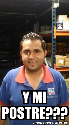 Meme Personalizado - Y mi postre??? - 29752294