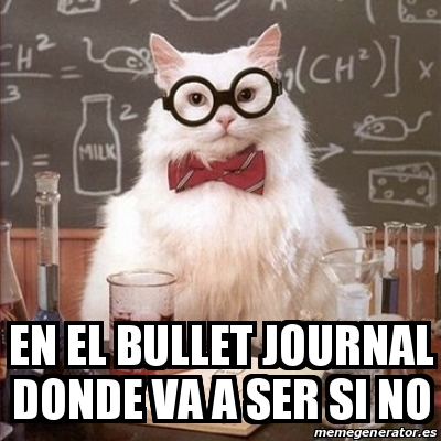 Meme Chemistry Cat - en el bullet journal donde va a ser si no - 29753974