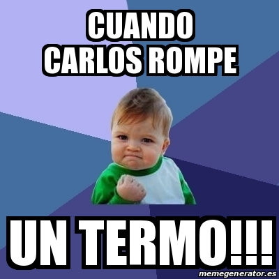 Meme Bebe Exitoso - Cuando Carlos rompe Un termo!!! - 29754997
