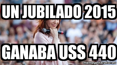 Meme Personalizado - Un Jubilado 2015 Ganaba USS 440 - 29755005