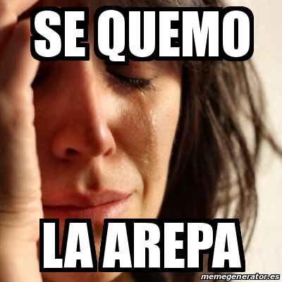 Meme Problems - se quemo la arepa - 29755264