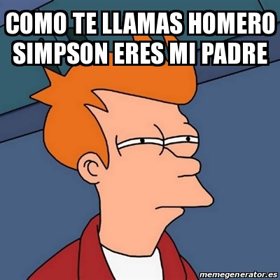 Meme Futurama Fry - como te llamas homero simpson eres mi padre - 29757873