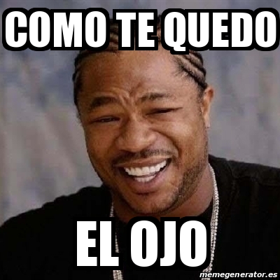 Meme Yo Dawg - Como te quedo El ojo - 29758298