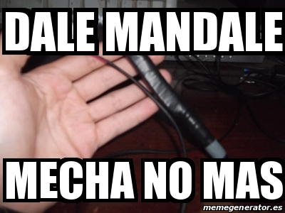 Meme Personalizado - Dale Mandale Mecha no mas - 29759307