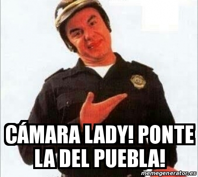 Meme Personalizado - CÃ¡mara Lady! Ponte la del puebla! - 29759523