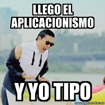 Meme Gangnam Style - Llego el aplicacionismo Y yo tipo - 29761795