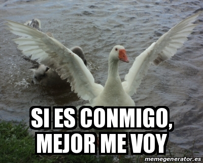 Meme Personalizado - Si es conmigo, mejor me voy - 29762573