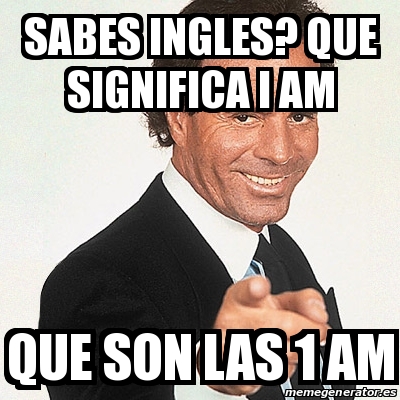 Meme Julio Iglesias - Sabes ingles? que significa I am que son las 1 am ...