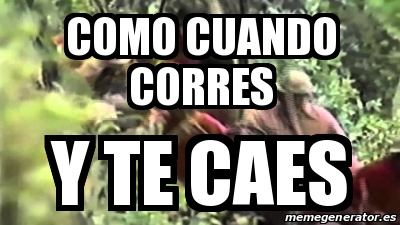Meme Personalizado - como cuando corres y te caes - 29765308