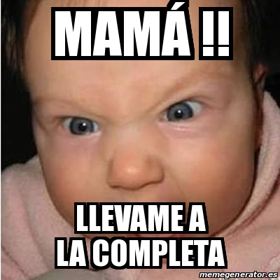 Meme Bebe furioso - mamÃ¡ !! llevame a la completa - 29765722