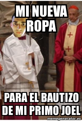 Meme Personalizado - Mi nueva ropa Para el bautizo de mi Primo joel ...