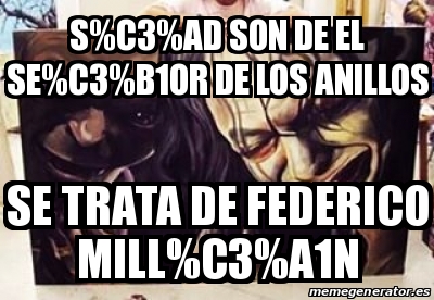 Meme Personalizado - S%C3%AD son de el se%C3%B1or de los anillos se ...