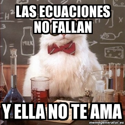 Meme Chemistry Cat - las ecuaciones no fallan y ella no te ama - 29770372
