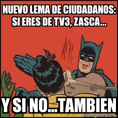 Meme Batman slaps Robin - NUEVO LEMA DE CIUDADANOS: SI ERES DE TV3 ...
