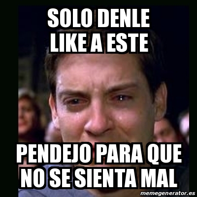 Meme crying peter parker - Solo denle like a este Pendejo para que no ...
