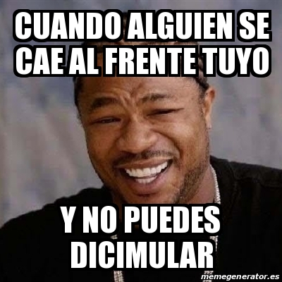 Meme Yo Dawg - cuando alguien se cae al frente tuyo y no puedes ...