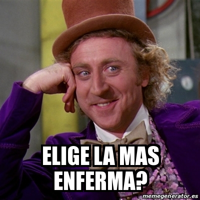 Meme Willy Wonka - Elige La Mas Enferma? - 29774242