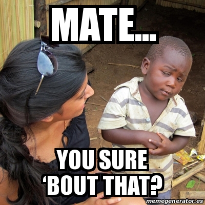 Meme Skeptical 3rd World Kid - Mate... You sure â€˜bout that? - 29777188