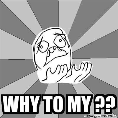 Meme Whyyy - Why to my ?? - 29777415