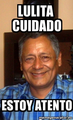 Meme Personalizado - Lulita CUIDADO estoy atento - 29777792