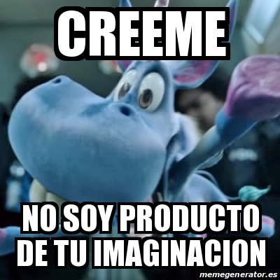 Meme Personalizado - creeme no soy producto de tu imaginacion - 29778046