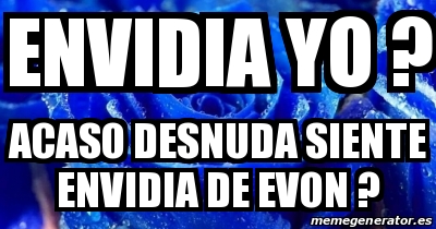 Meme Personalizado - Envidia Yo ? Acaso Desnuda siente envidia de Evon ...