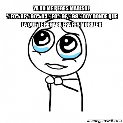 Meme Por favor - Ya no me peges marisol %F0%9F%98%85%F0%9F%99%88y donde ...