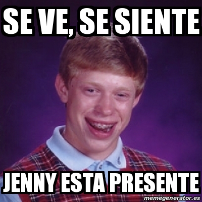 Meme Bad Luck Brian - Se ve, se siente Jenny esta presente - 29779017