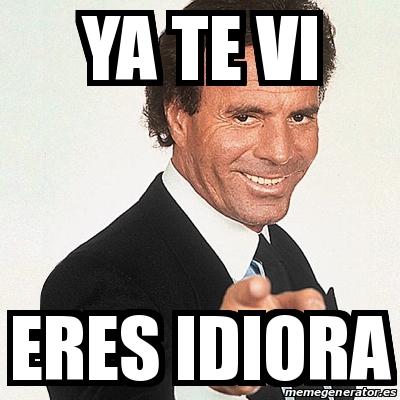 Meme Julio Iglesias - ya te vi eres idiora - 29779632