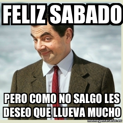 Meme Mr Bean - feliz sabado pero como no salgo les deseo que llueva ...
