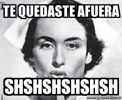 Meme Personalizado - Te quedaste afuera Shshshshshsh - 29779776