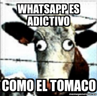 Meme Personalizado - WHATSAPP ES ADICTIVO COMO EL TOMACO - 29779777