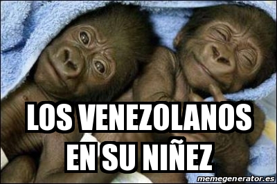 Meme Personalizado - LOS VENEZOLANOS EN SU NIÃ‘EZ - 29780031