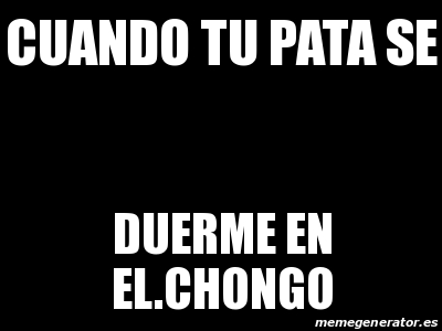 Meme Personalizado - Cuando tu pata se Duerme en el.chongo - 29780357