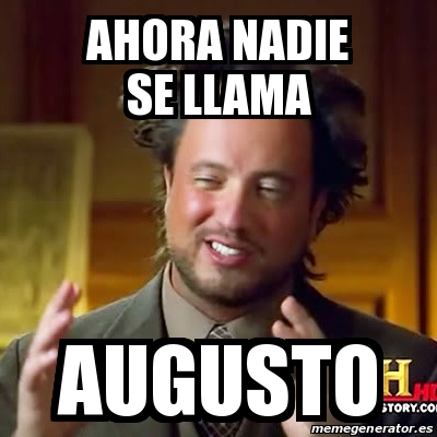 Meme Ancient Aliens - Ahora nadie se llama Augusto - 29781750