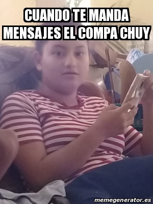 Meme Personalizado - Cuando te manda mensajes el compa chuy - 29783542