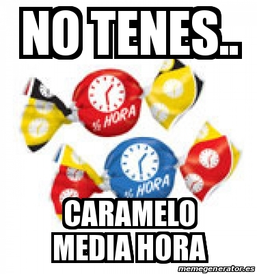 Meme Personalizado - No tenes.. Caramelo Media hora - 29783831