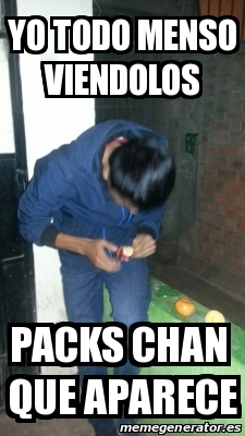 Meme Personalizado - Yo todo menso viendolos Packs chan que aparece ...
