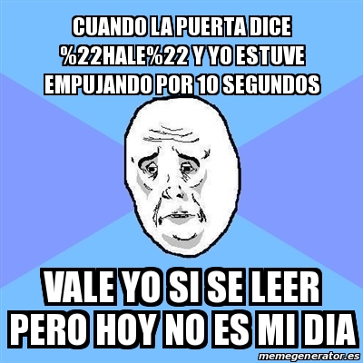 Meme Okay Guy - Cuando la puerta dice %22HALE%22 y yo estuve empujando ...
