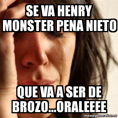 Meme Problems - Se va Henry monster Pena Nieto Que va a ser de Brozo ...