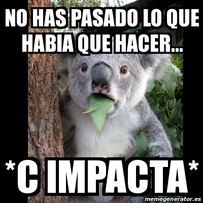 Meme Koala - No has pasado lo que habia que hacer... *C impacta* - 29785327