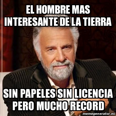 Meme Most interesting man - El hombre mas interesante de la tierra Sin ...