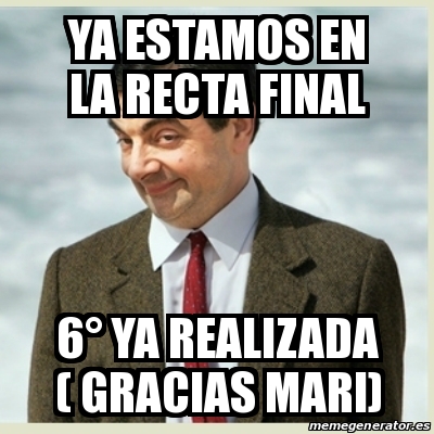 Meme Mr Bean - Ya estamos en la Recta Final 6Â° ya realizada ( gracias ...