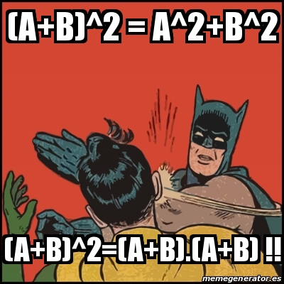 Meme Batman slaps Robin - (A+B)^2 = A^2+B^2 (A+B)^2=(A+B).(A+B ...