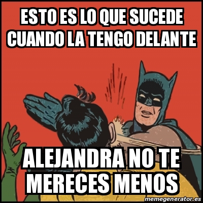Meme Batman slaps Robin - Esto es lo que sucede cuando la tengo delante ...