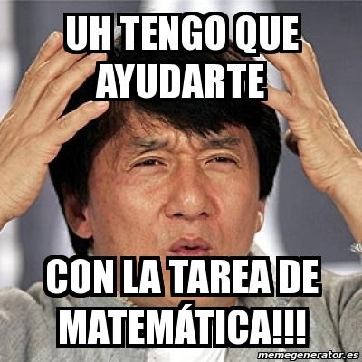 Meme Jackie Chan - uh tengo que ayudarte con la tarea de matemÃ¡tica ...