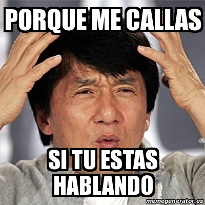 Meme Jackie Chan - porque me callas si tu estas hablando - 29788217