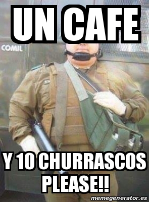 Meme Personalizado - Un cafe Y 10 churrascos please!! - 29788614