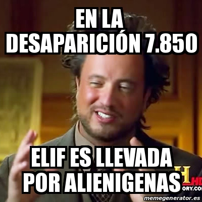Meme Ancient Aliens - en la DESAPARICIÃ“N 7.850 elif es llevada por ...