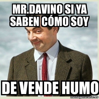 Meme Mr Bean - Mr.Davino si ya saben cÃ³mo soy De vende humo - 29790499